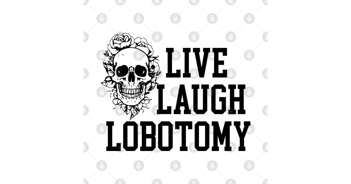 Live Laugh Lobotomy Funny Meme - Live Laugh Lobotomy - T-Shirt | TeePublic