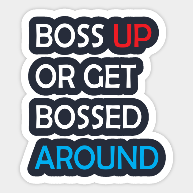boss up or get bossed around - Meme Quote - Sticker | TeePublic