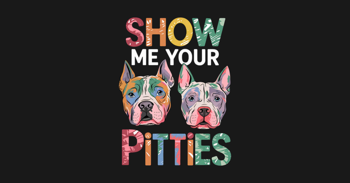Show Me Your Pitties Funny Splash Art Pitbull - Pitbull - T-Shirt ...