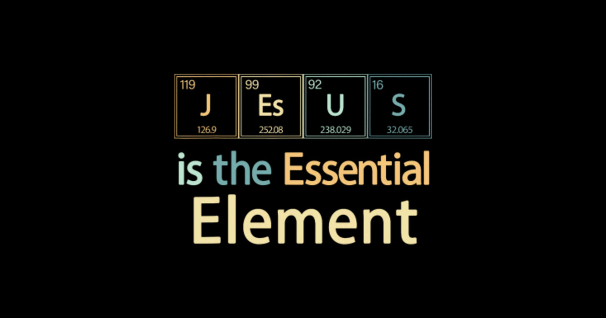 Jesus is The Essential Element Periodic table Science Faith Blessed ...