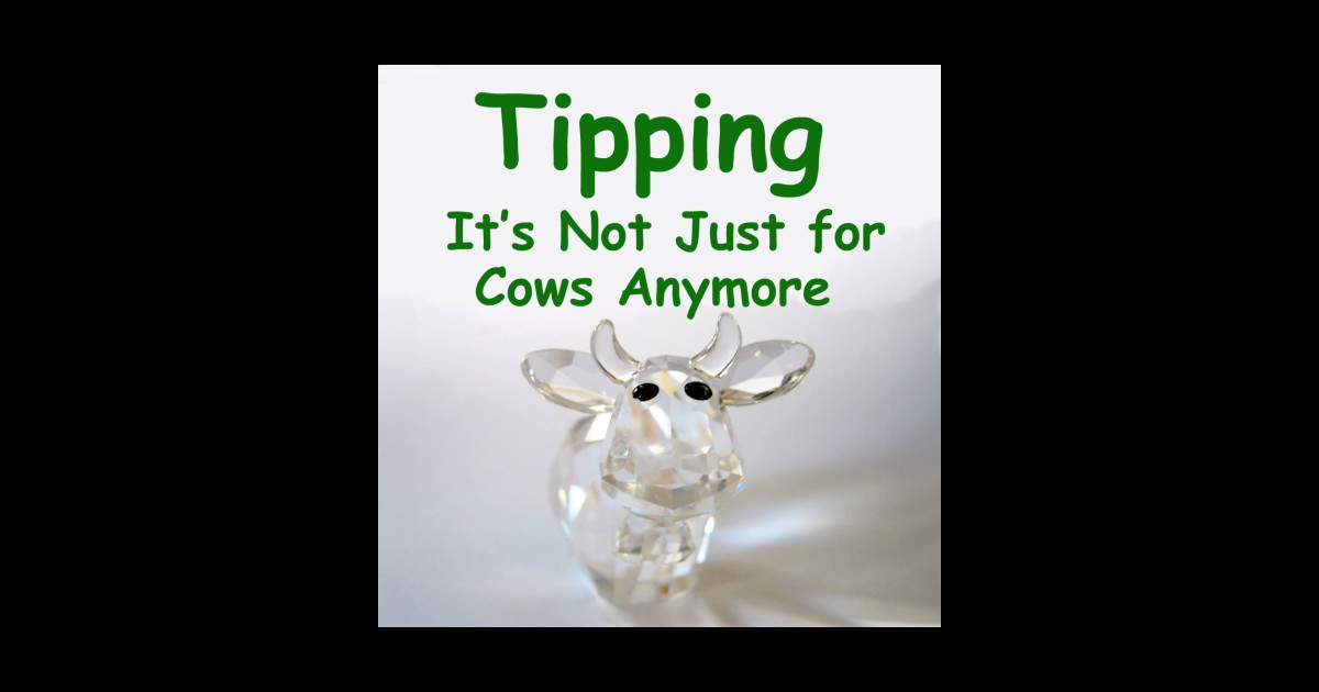 Tipping is not just for cows anymore - Cow Tipping - Sticker | TeePublic