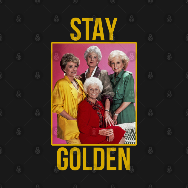 Stay Golden - Golden Girls - T-Shirt | TeePublic