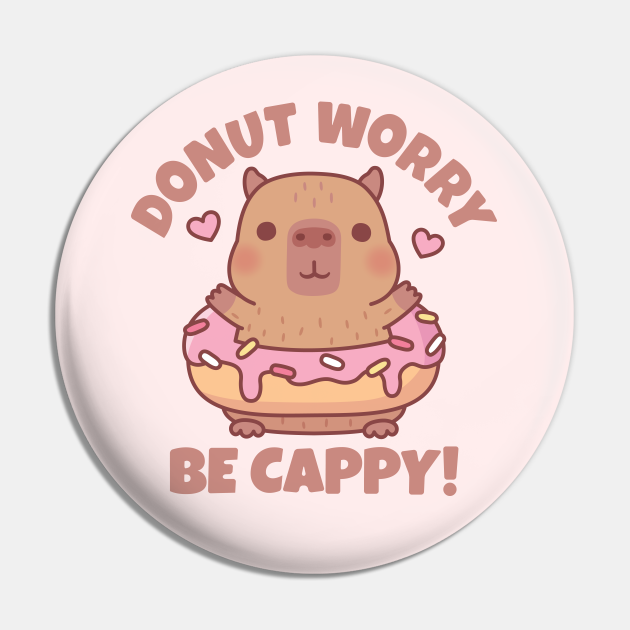 Funny Donut Worry Be Cappy Capybara Quote - Cute Capybara - Pin | TeePublic