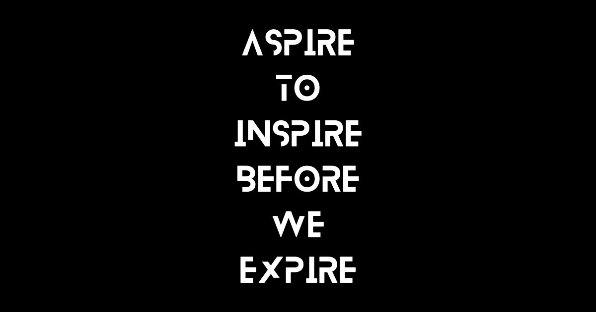 Aspire to inspire before we expire - Quotes And Sayings - Posters and ...