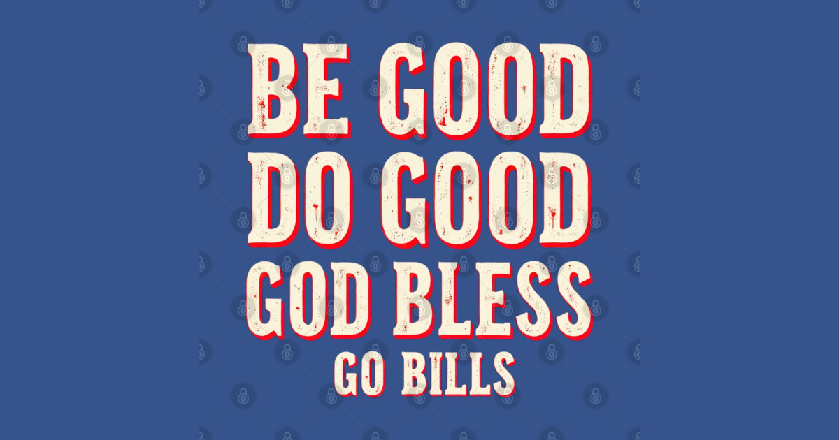BE GOOD DO GOOD GOD BLESS GO BILLS - Be Good Do Good God Bless Go Bills ...