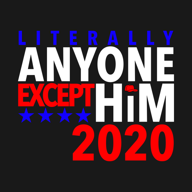 Anyone Except Him 2020 - 2020 Presidential Election - T-Shirt | TeePublic
