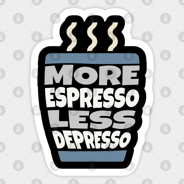 More Espresso Less Depresso - More Espresso Less Depresso - Sticker ...