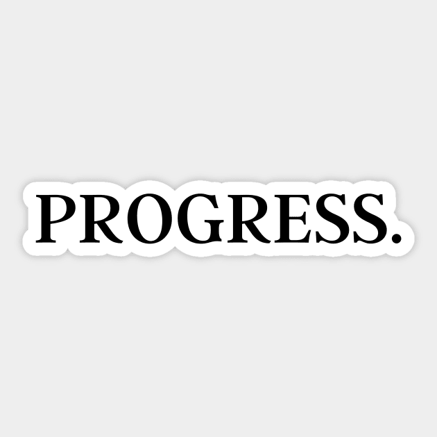 Progress - Inspiring Quotes - Progress - Sticker | TeePublic