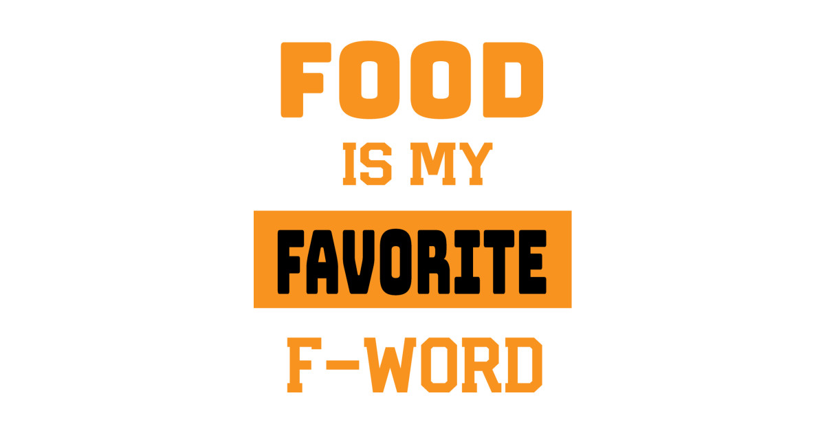 FOOD IS MY FAVORITE F-WORD - Food Lover - T-Shirt | TeePublic