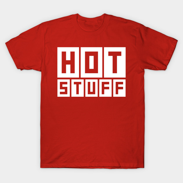 Hot Stuff - Hot Stuff - T-Shirt | TeePublic