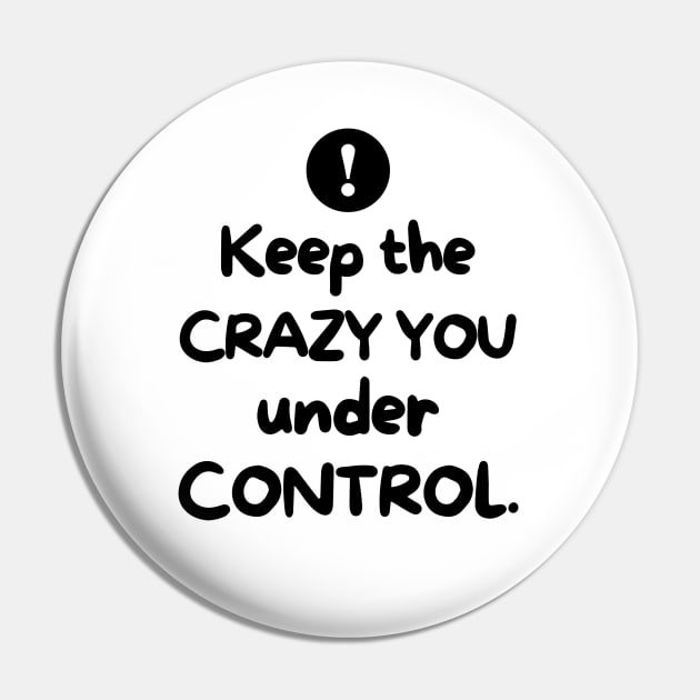 Keep the crazy You under control. - Hilarious Jokes - Pin | TeePublic