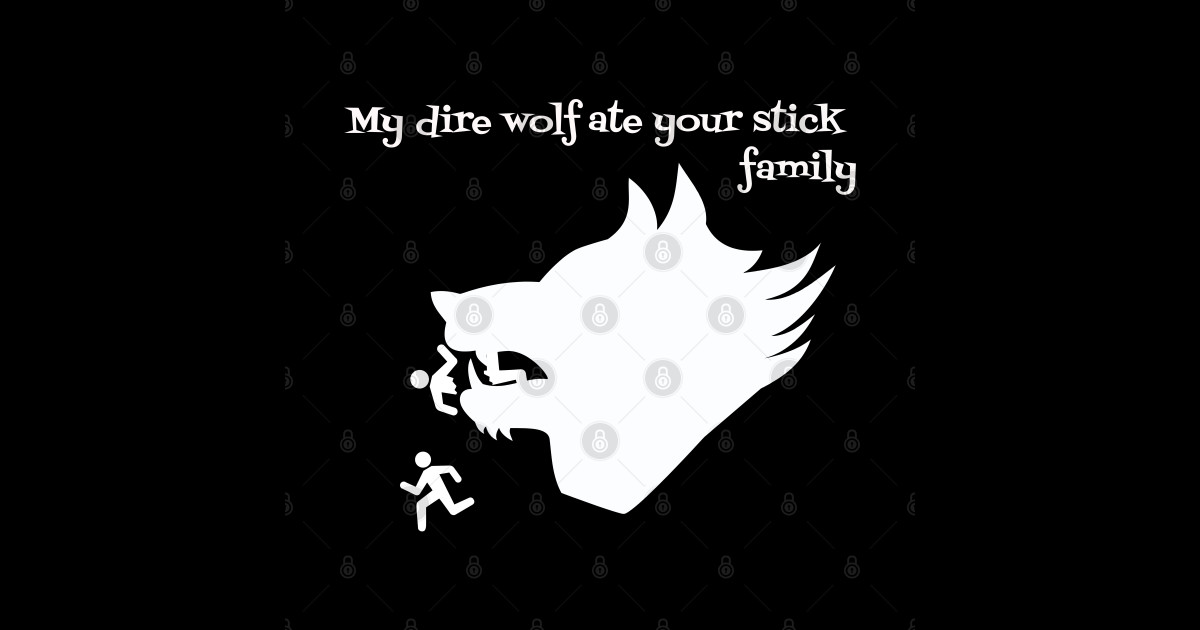 My dire wolf ate your stick family; wolf; dire wolf; wolves; wolf lover ...