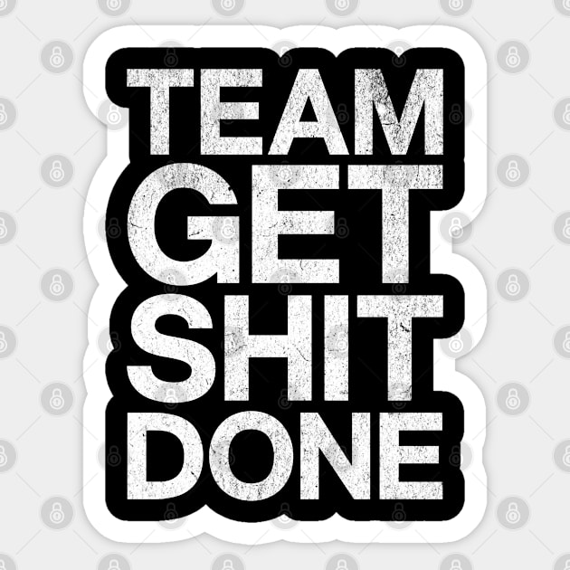 Team-Get-Shit-Done - Team Get Shit Done - Sticker | TeePublic