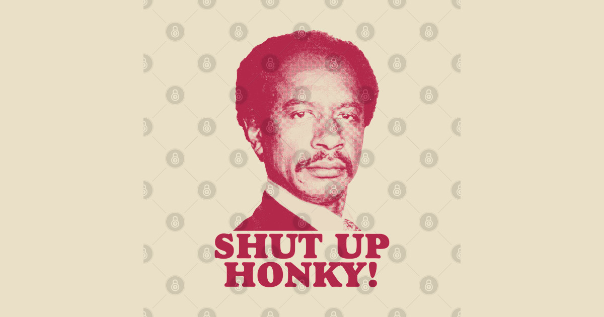 SHUT UP HONKY! - Shut Up Honky - T-Shirt | TeePublic