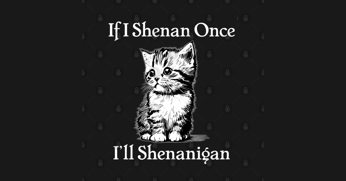 If I Shenan Once I'll Shenanigan Cute Cat St Patricks Day - If I Shenan ...