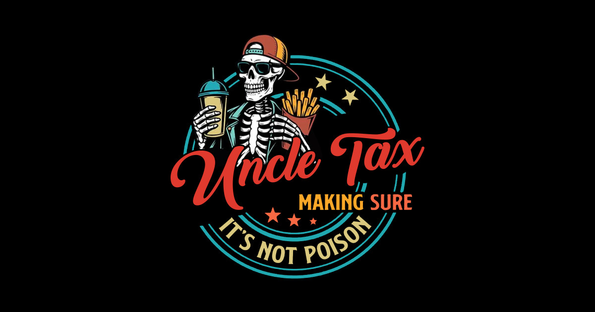 Uncle Tax Making Sure It's Not Poison Skeleton Dad Tax - Uncle Tax ...