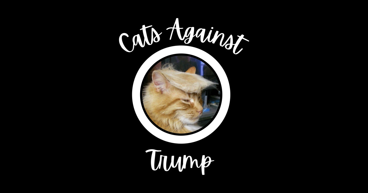 Funny Cats Anti-Trump - Cats Against Trump - Cats Against Trump ...