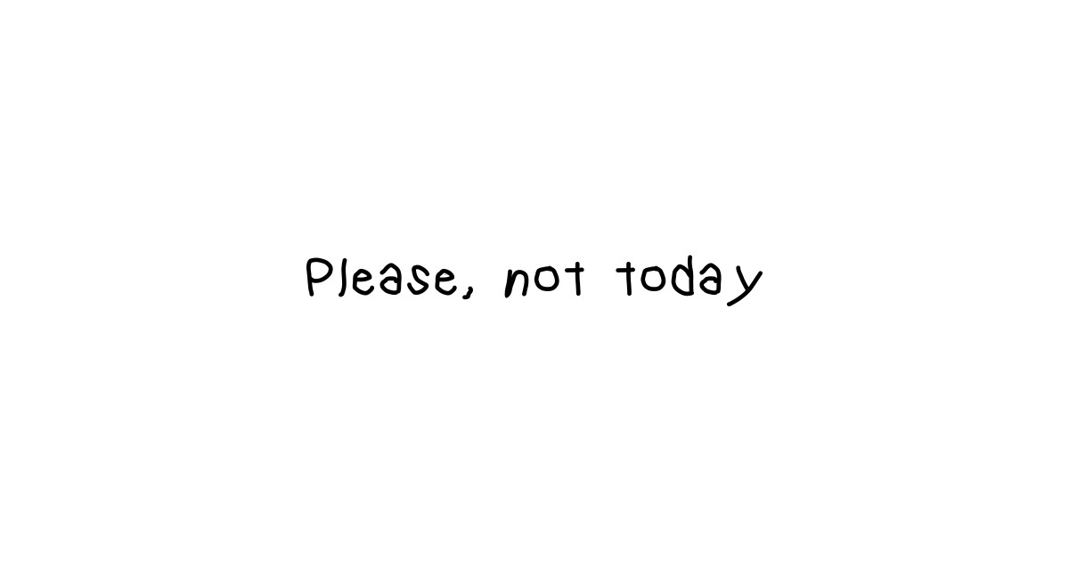 Please, Not Today - Funny Kids Font Quote - Please Not Today - T-Shirt ...