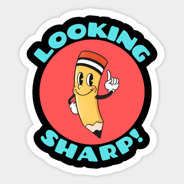 Looking Sharp | Cute Pencil Pun - Looking Sharp - Sticker | TeePublic