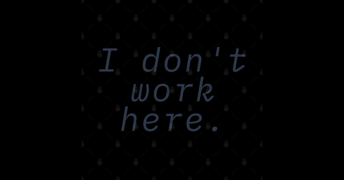 i dont work here i dont work here - I Dont Work Here - Posters and Art ...