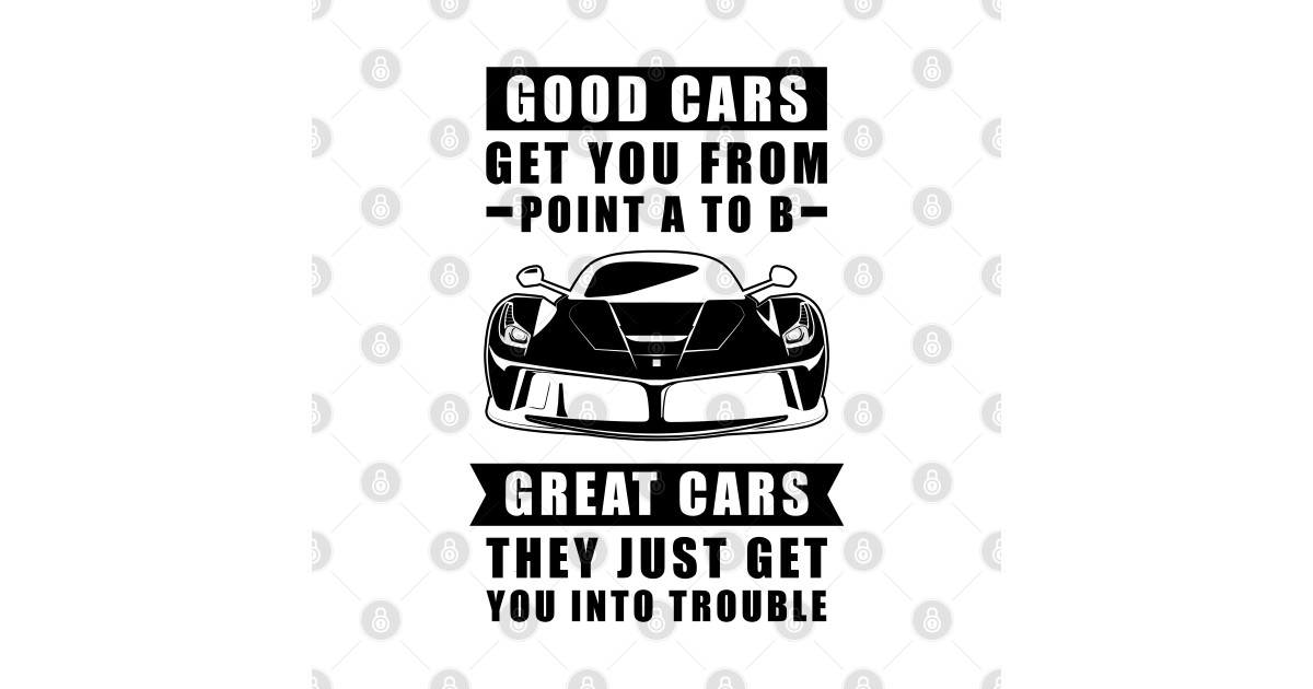 The Good Cars Get You From Point A To B, Great Cars - They Just Get You ...