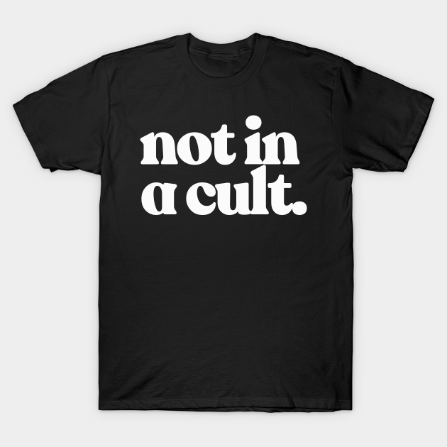Not In A Cult - Cult - T-Shirt | TeePublic