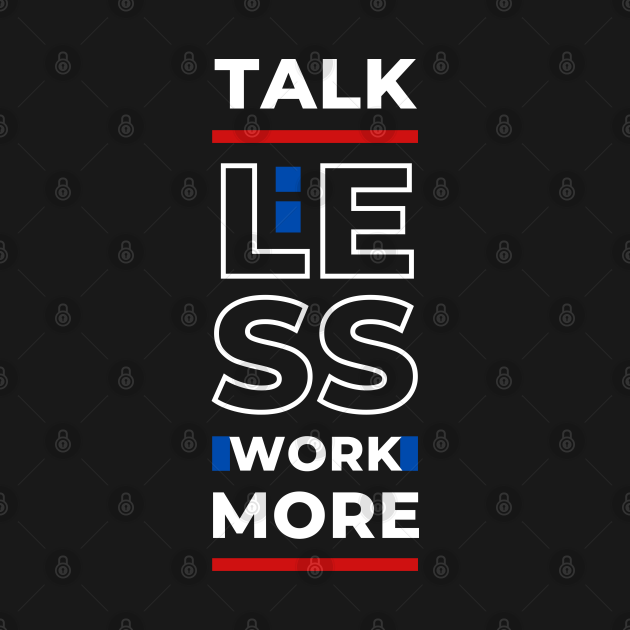 TALK LESS WORK MORE - Talk Less Do More - T-Shirt | TeePublic