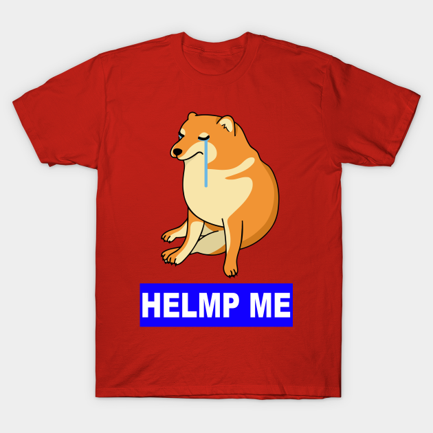 cheems cry'n meme doge - Cheems Cryn Help Me - T-Shirt | TeePublic