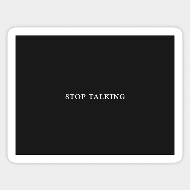 Stop Talking - Stop Talking - Sticker | TeePublic