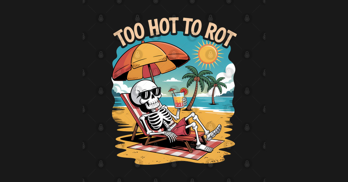 Funny Too Hot to Rot Skeleton Summer Sunbathing Beach - Skeleton Summer ...