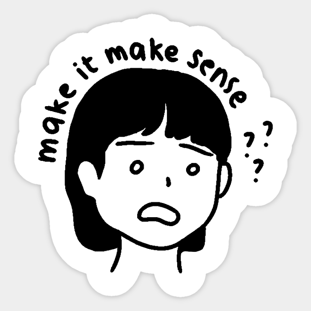 Make It Make Sense ! Art - Funny Quote - Sticker | TeePublic
