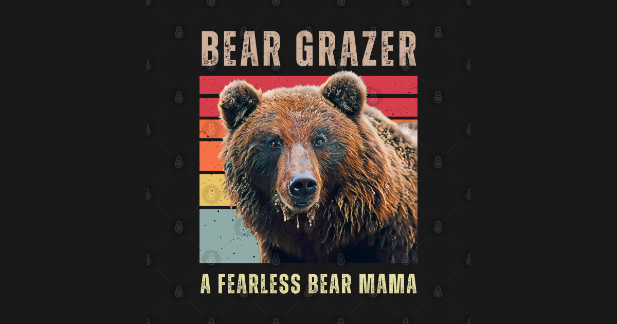 Bear Grazer A Fearless Bear Mama - Bear Grazer - T-Shirt | TeePublic