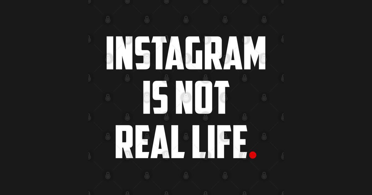 INSTAGRAM is Not REAL LIFE - Real Life - T-Shirt | TeePublic