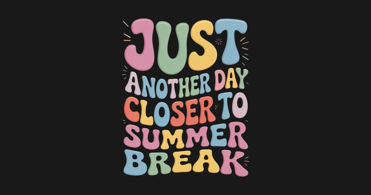 Another Day Closer To Summer Break Teacher Summer - Summer Break - T ...