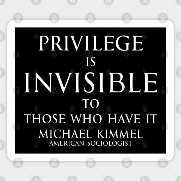 Privilege is invisible to those who have it. - Michael Kimmel Quote in ...