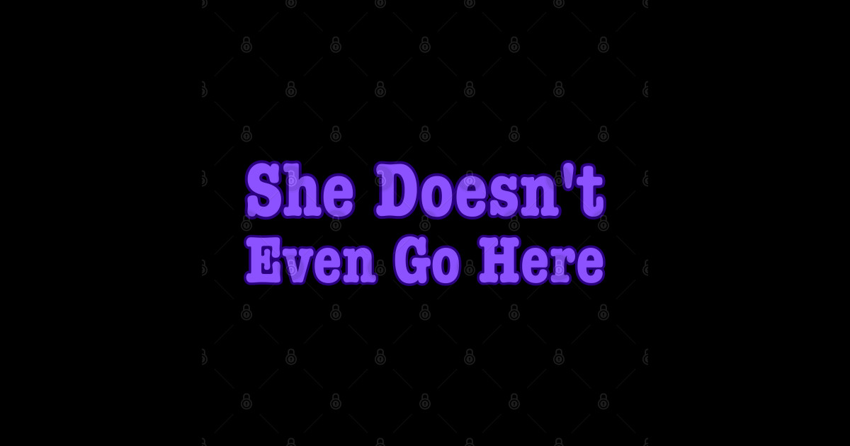 She Doesn't Even Go Here - She Doesnt Even Go Here - Sticker | TeePublic She Doesn't Even Go Here - She Doesnt Even Go Here - Sticker | TeePublic