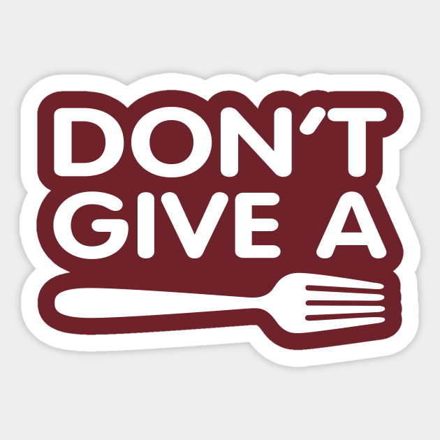 Don't give a Fork - Dont Give A Fork - Sticker | TeePublic