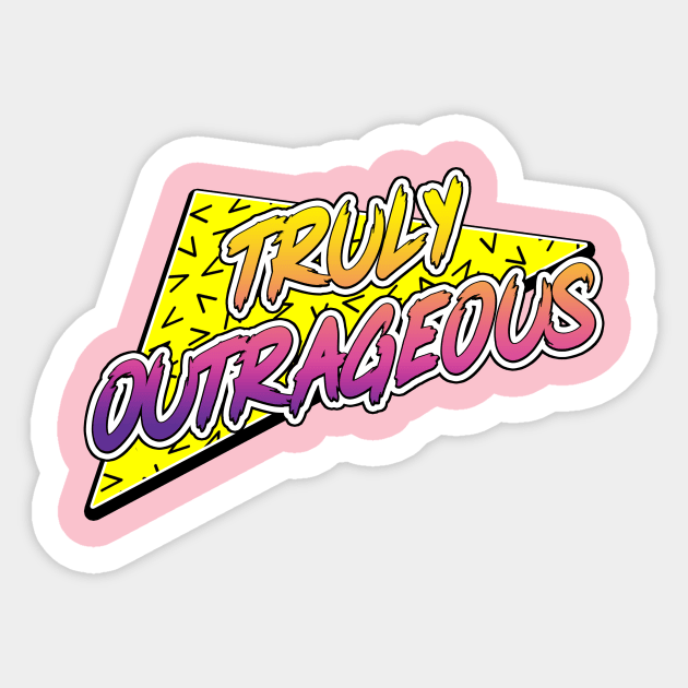 Truly Outrageous - Phrase - Sticker | TeePublic