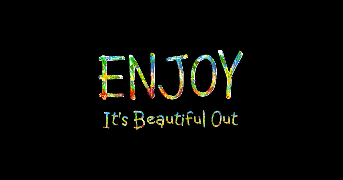 Enjoy It's Beautiful Out - Enjoy - Sticker | TeePublic