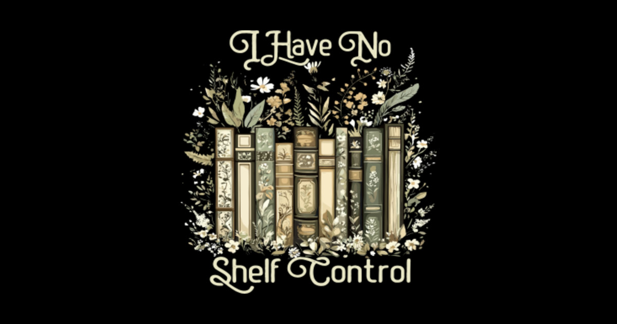 I Have No Shelf Control Funny Library Reading Bookworm - Bookworm ...