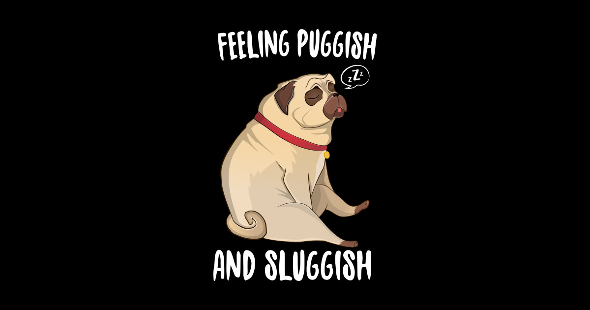 Feeling Puggish And Sluggish - Funny Pug - Sticker | TeePublic