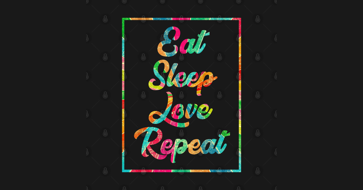 Eat, Sleep, Love, Repeat - Eat Sleep Repeat - T-Shirt | TeePublic