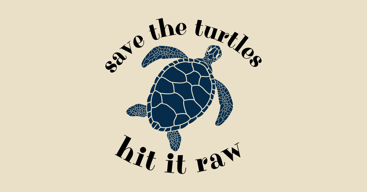 Save the turtles hit it raw - Save The Turtles Hit It Raw - T-Shirt ...
