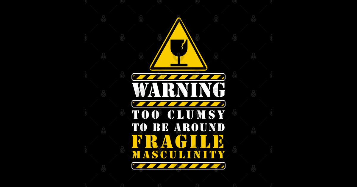 too clumsy to be around fragile masculinity - Toxic Masculinity ...