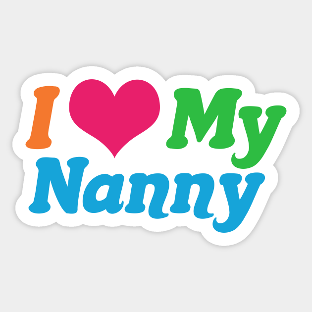 I Love My Nanny - Nanny - Sticker | TeePublic