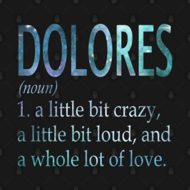 Dolores Girl Name Definition - Dolores - T-Shirt | TeePublic Dolores Girl Name Definition - Dolores - T-Shirt | TeePublic