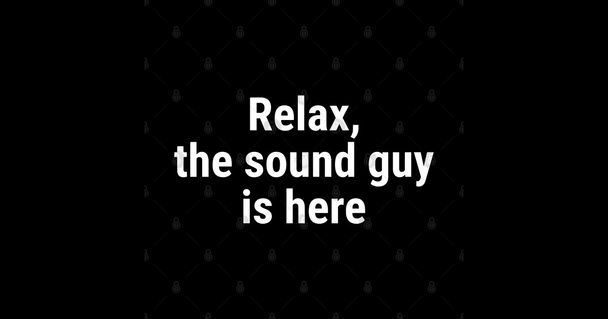 Relax the sound guy is here White - Sound Engineer - Posters and Art ...