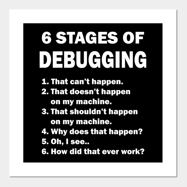 6 Stages of Debugging Coding Funny - Coding Funny - Posters and Art ...