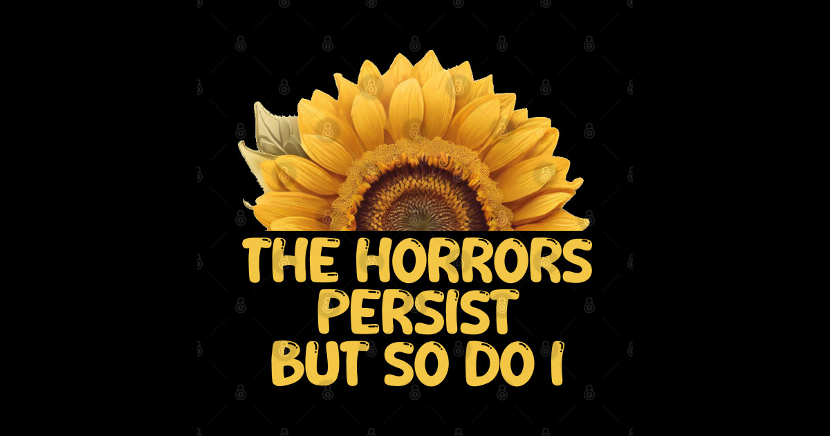 THE HORRORS PERSIST BUT SO DO I - The Horrors Persist But So Do I ...