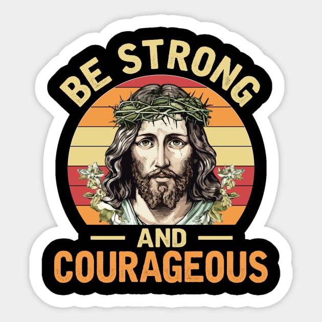 Be Strong and Courageous - Be Strong And Courageous - Sticker | TeePublic